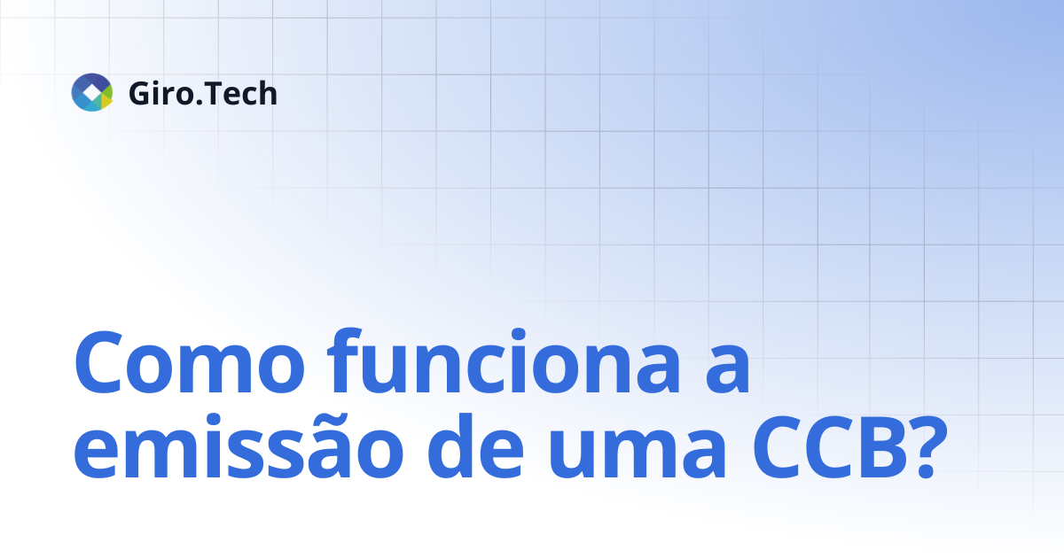Como funciona a emissão de uma CCB? | Giro.Tech